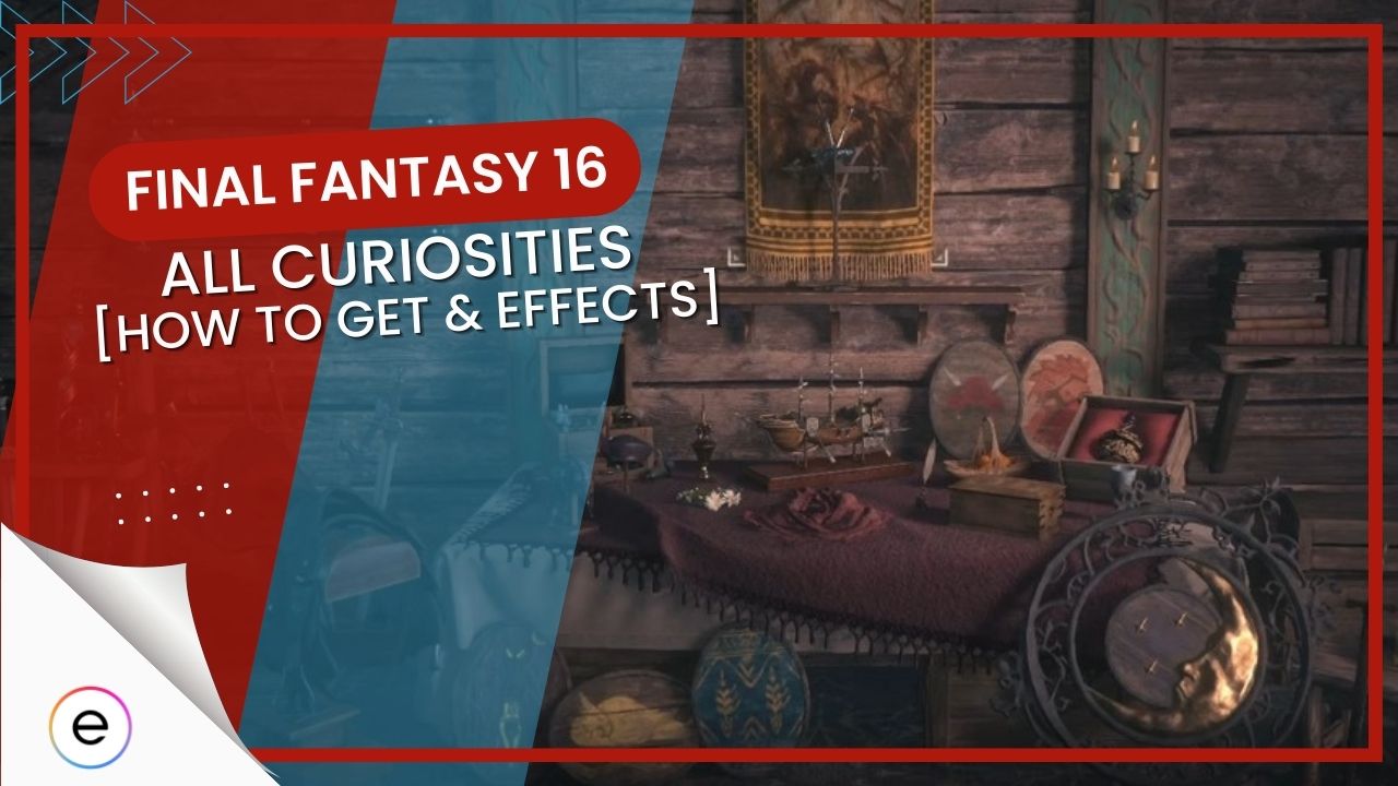 FF16: All Curiosities [How To Get & Effects] - eXputer.com