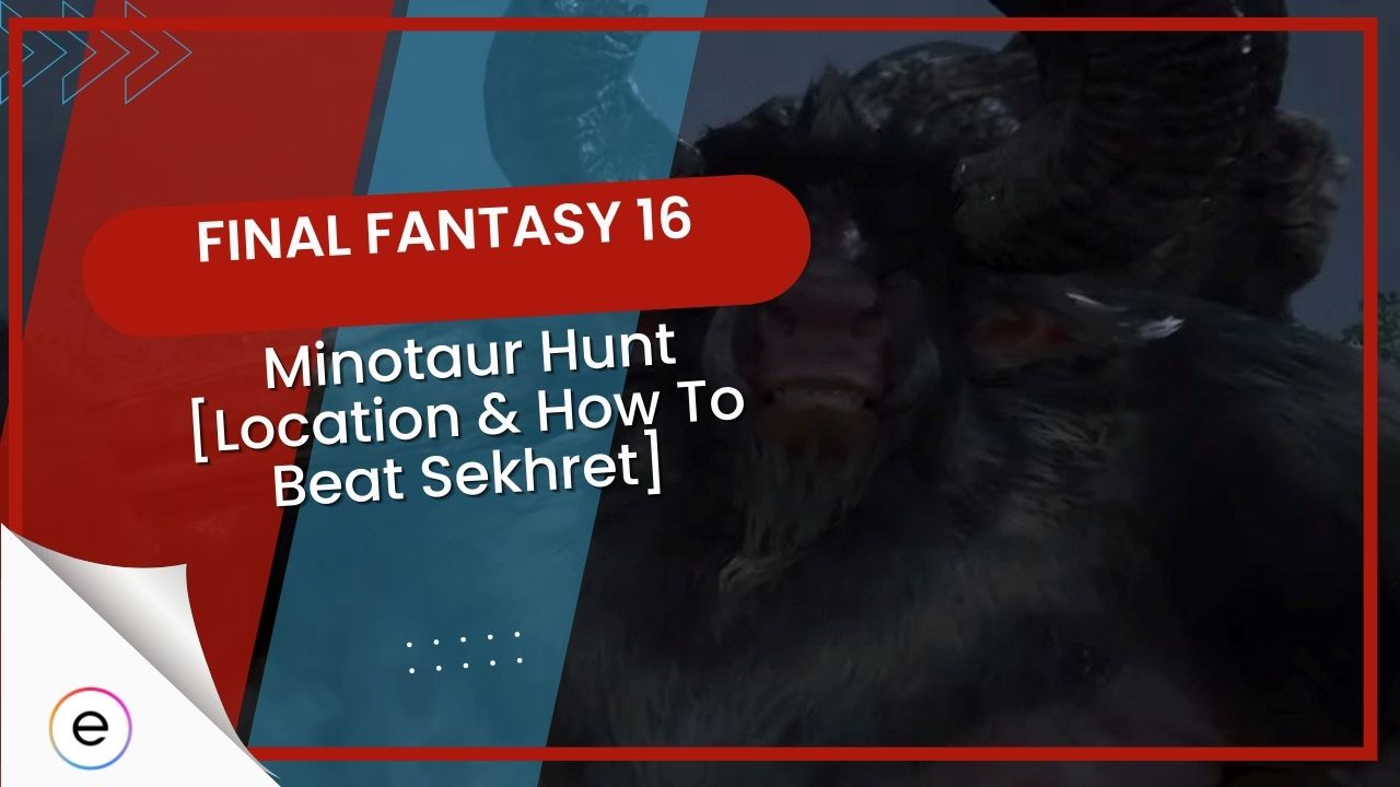 Final Fantasy 16: Minotaur Hunt [Location & How To Beat Sekhret]